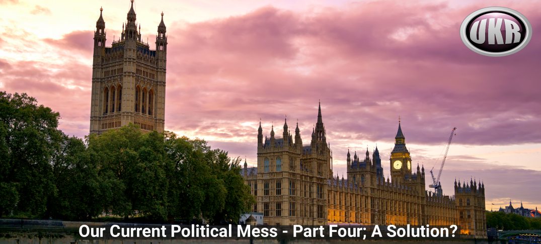 Our Current Political Mess - Part Four; A Solution? | UK Reloaded