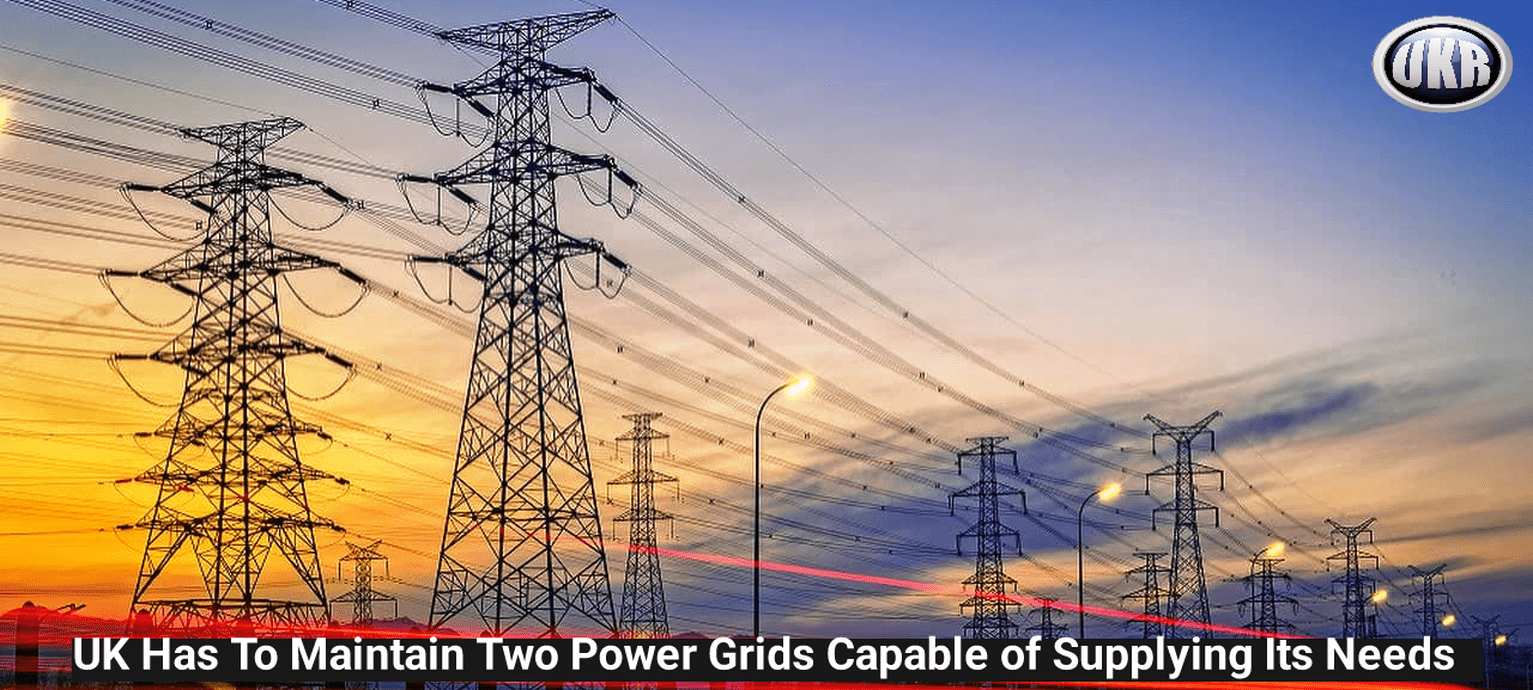 UK Has To Maintain Two Power Grids Capable of Supplying Its Needs – One ...