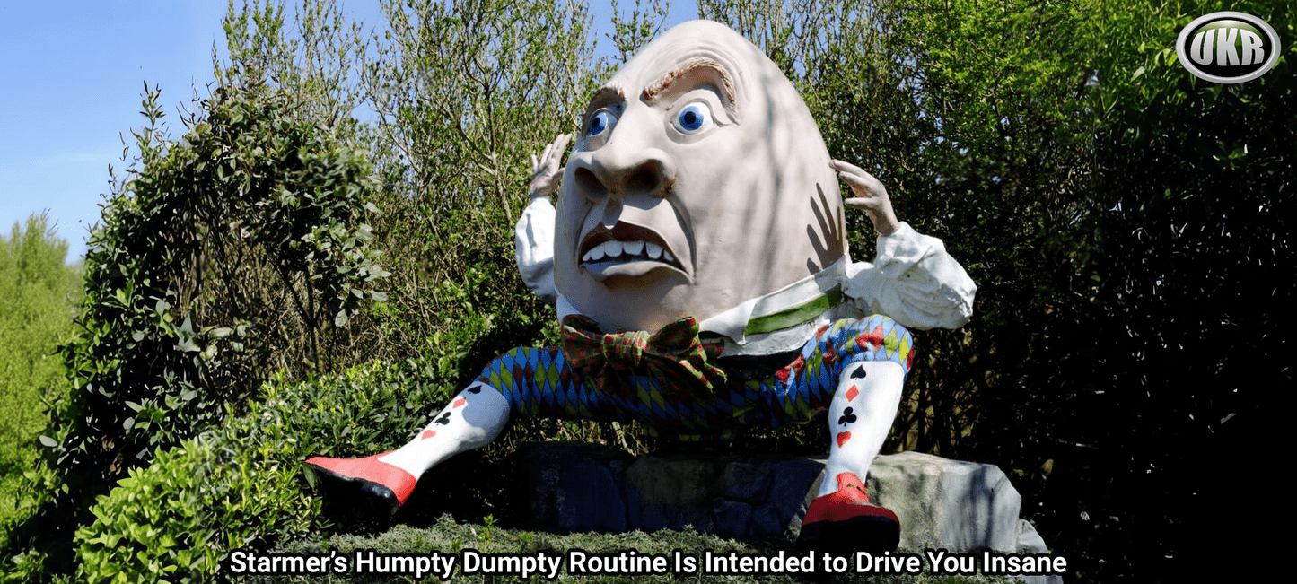 Starmer’s Humpty Dumpty Routine Is Intended to Drive You Insane | UK ...