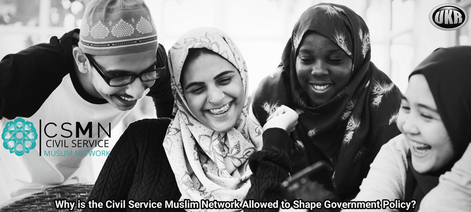 Why is the Civil Service Muslim Network Allowed to Shape Government ...