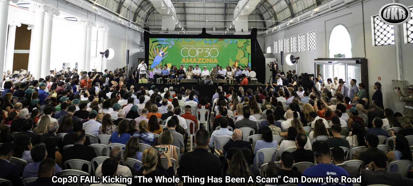 The Big Fail: Cop30,Kicking the "Whole Thing Has Been A Scam" Can Down ...