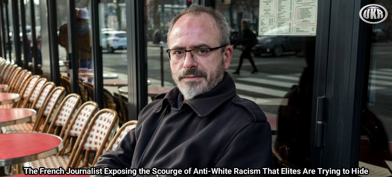 The French Journalist Exposing the Scourge of Anti-White Racism That ...
